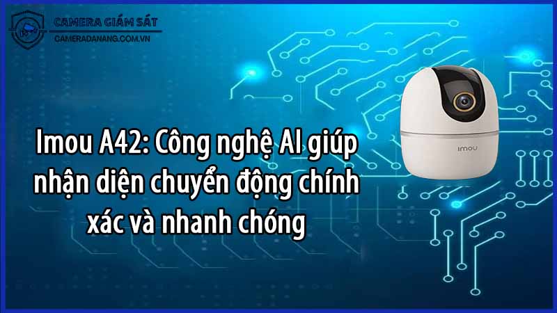 Imou A42: Công nghệ AI giúp nhận diện chuyển động chính xác